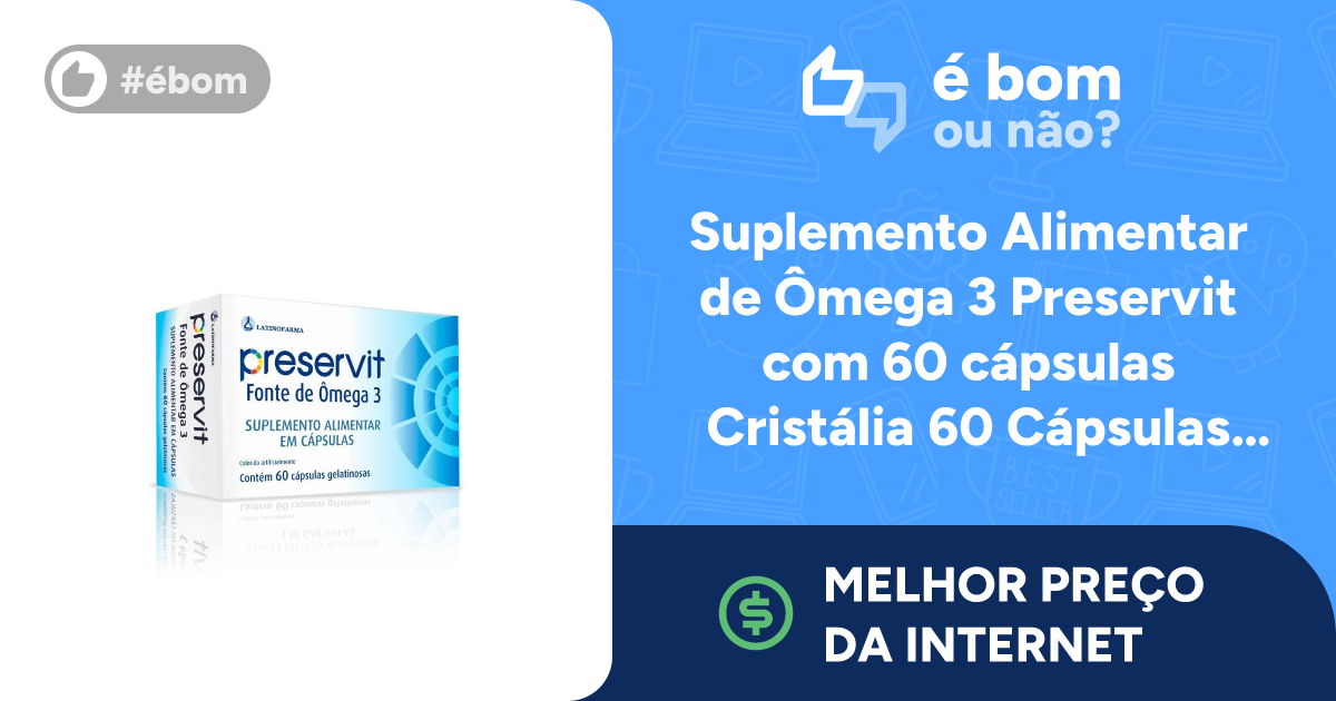 Suplemento Alimentar de Ômega 3 Preservit – É BOM? Participe!