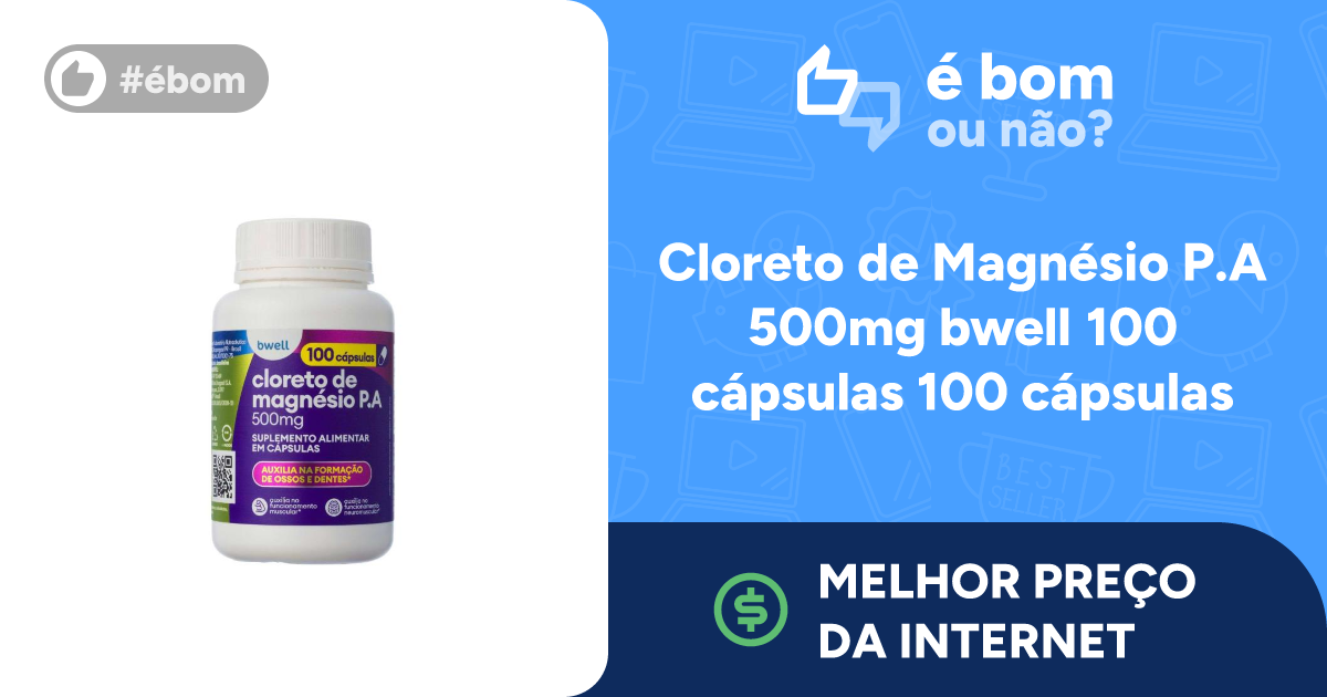 Cloreto de Magnésio P.A 500mg bwell 100 c – É BOM? Participe!